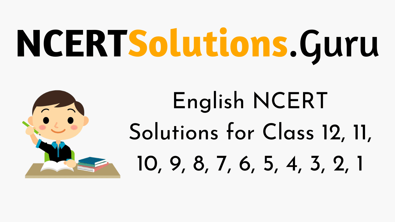 English NCERT Solutions for Class 12, 11, 10, 9, 8, 7, 6 in PDF Format