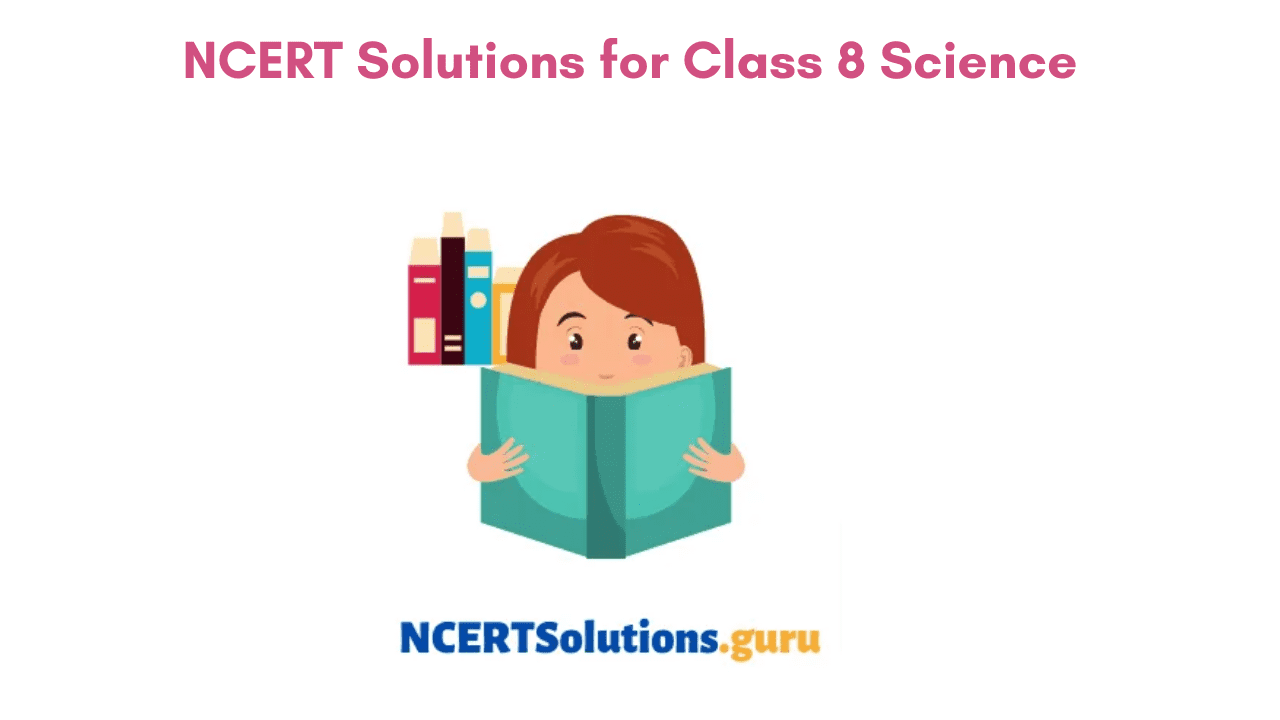 NCERT Solutions for Class 8 Science All Chapters Updated for 2021-22